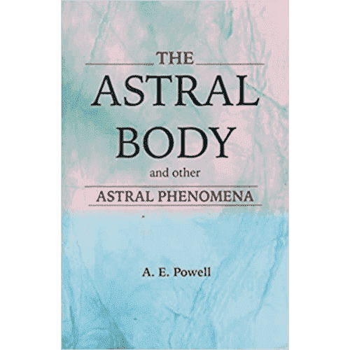 The Astral Body And Other Astral Phenomena by A.E. Powell